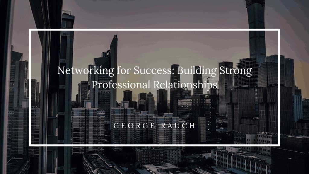 Networking For Success: Building Strong Professional Relationships ...