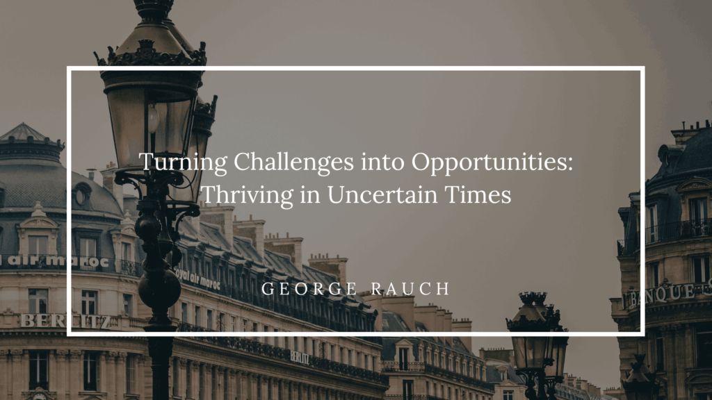 Turning Challenges Into Opportunities: Thriving In Uncertain Times ...